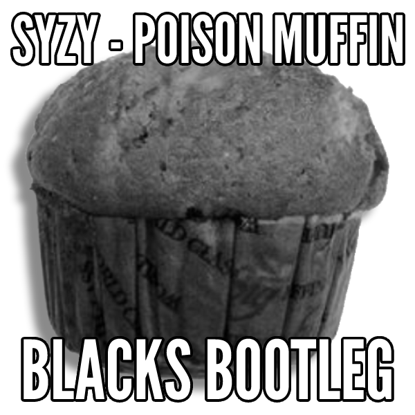 SYZY- POISON MUFFINS [ BLACKS BOOTLEG ] by Moses - Free download on ToneDen